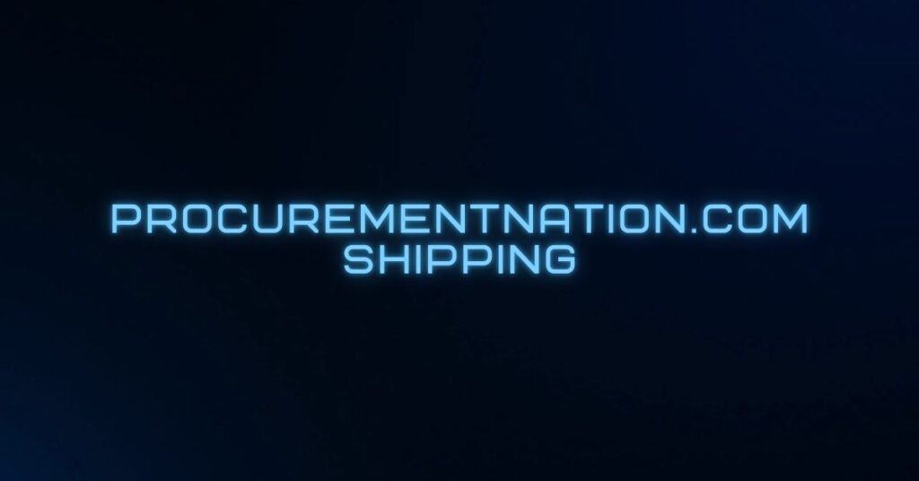 Understanding ProcurementNation.com Shipping and Its Role in ...